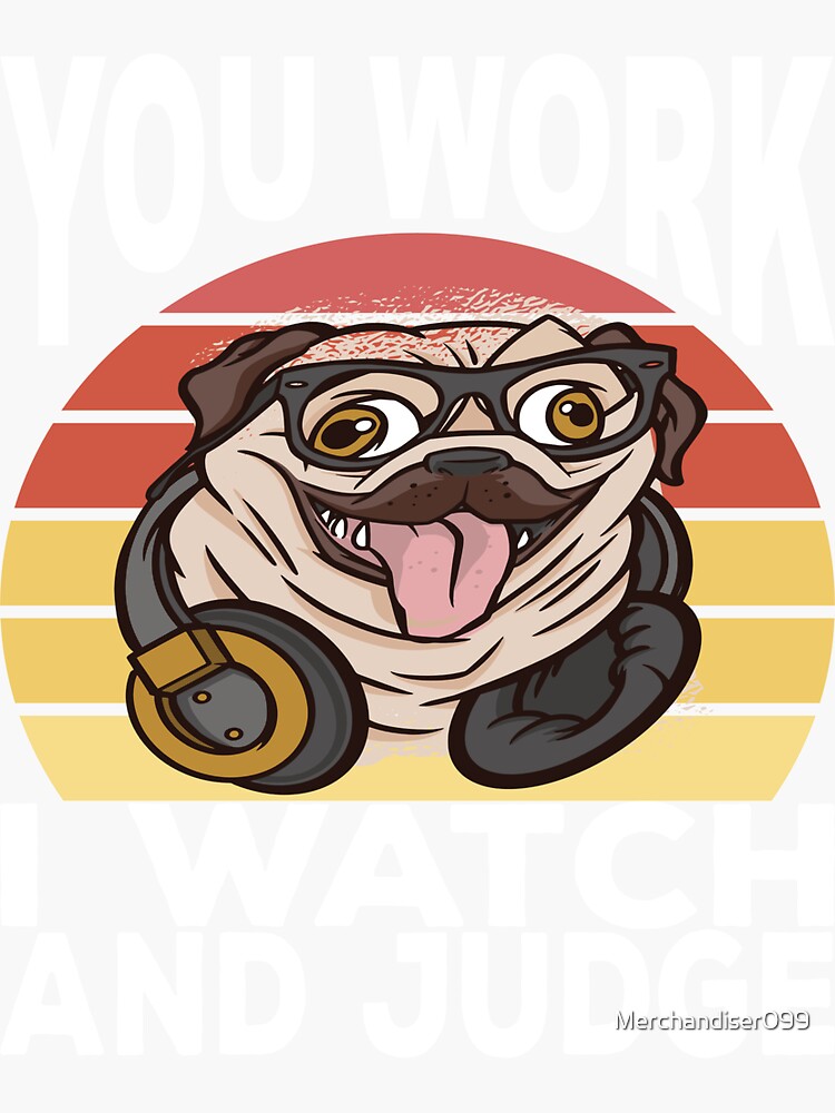 "You Work I Watch And Judge Funny Pug Say" Sticker for Sale by ...