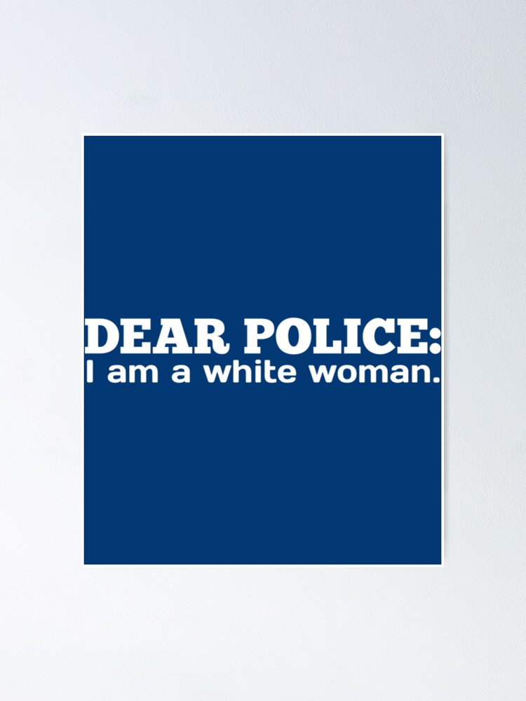 "Dear police I am a white woman " Poster for Sale by rigobertohs ...
