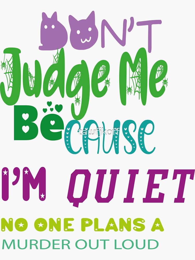 "funny Don't Judge Me Because i'm quiet no one plans a murder out loud, funny animals, funny ...