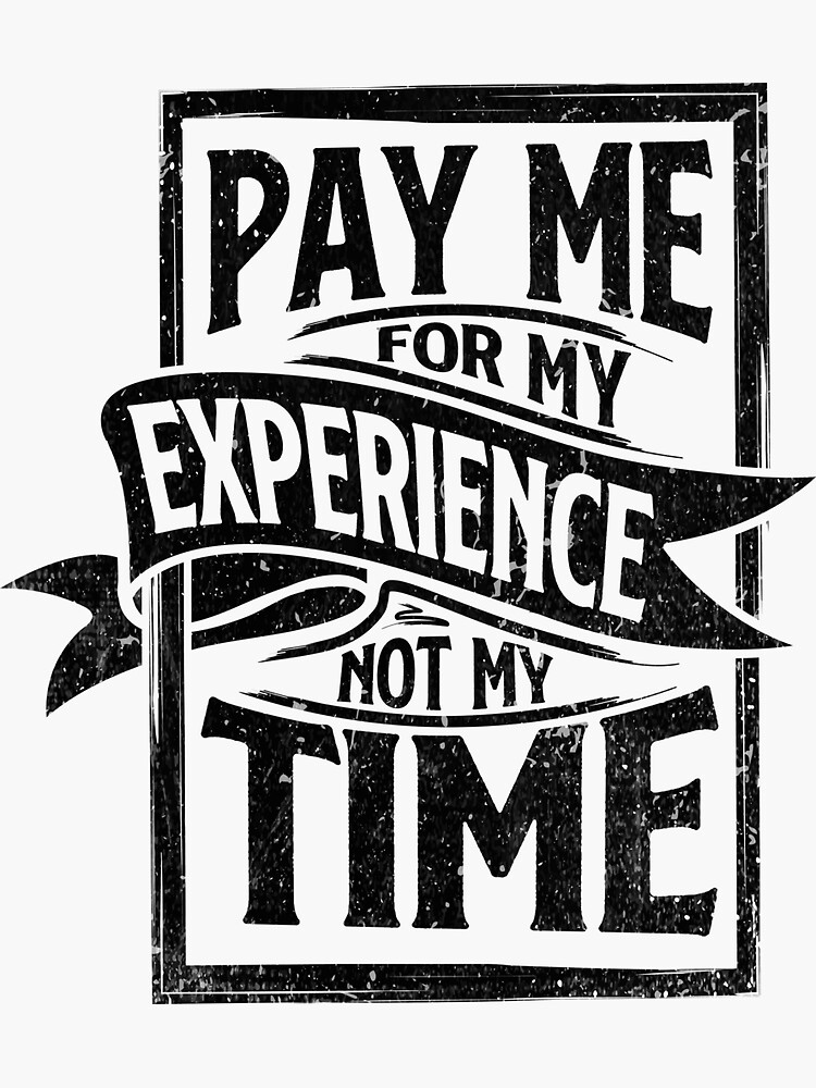 "Pay Me for My Experience Not for My Time Funny Occupations Quotes ...
