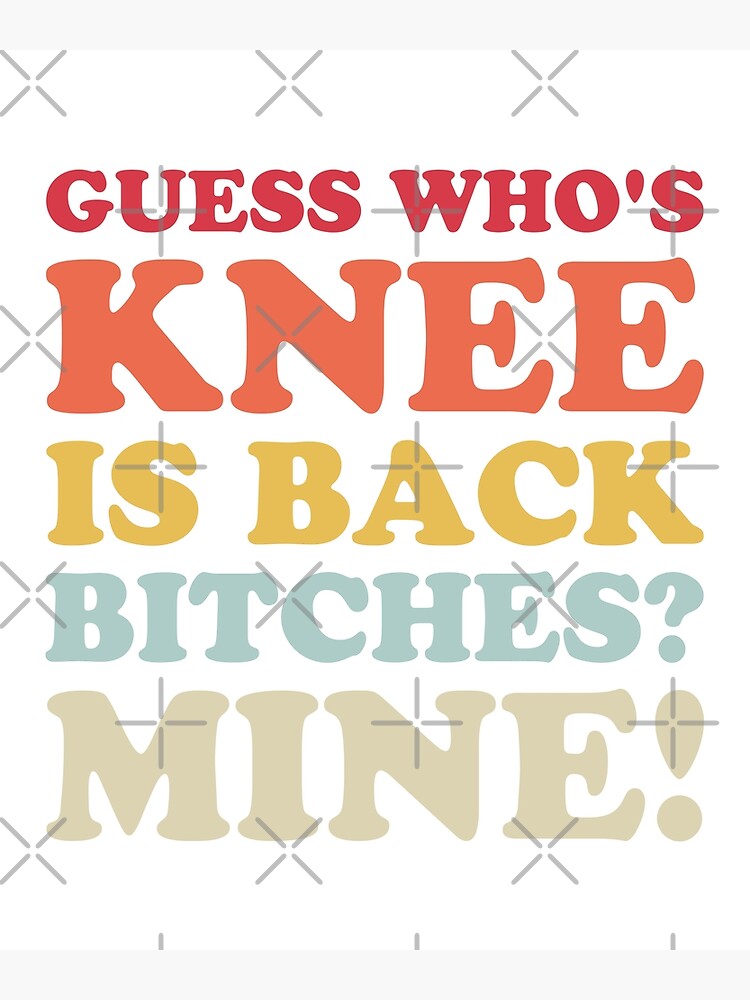 "Guess who's knee is back - Funny Knee Replacement Surgery" Art Print ...