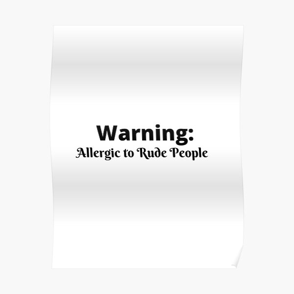 "Warning: Allergic to Rude People" Poster for Sale by designs344 ...