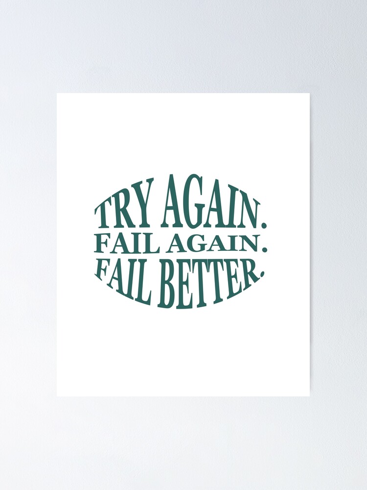 "Try Again. Fail again. Fail better" Poster for Sale by AnisosPteron ...