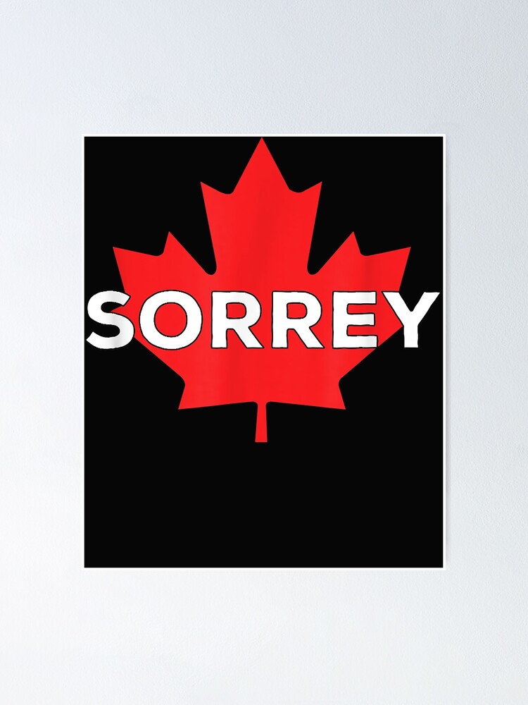 "Sorry Sorrey Canada Canadian Maple Leaf" Poster for Sale by ...