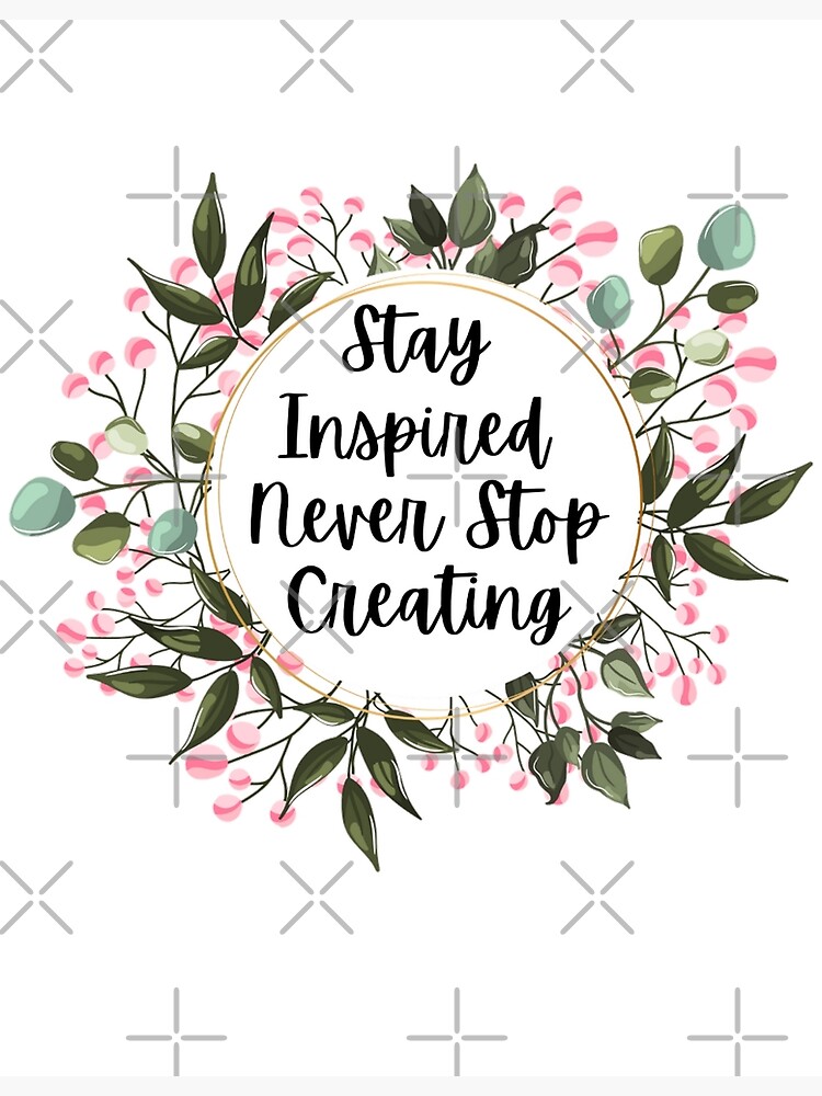 "Stay Inspired Never Stop Creating - Motivational Quotes " Poster for ...