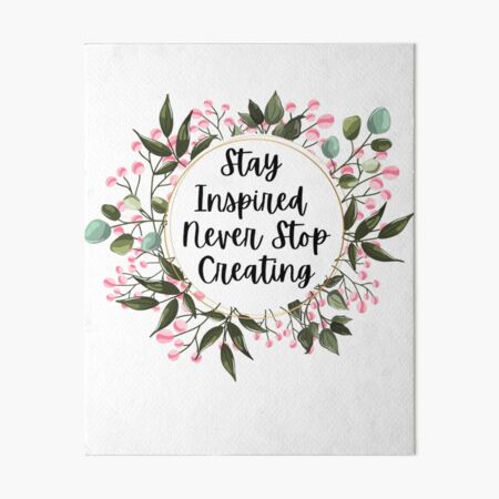 "Stay Inspired Never Stop Creating - Motivational Quotes " Art Board ...