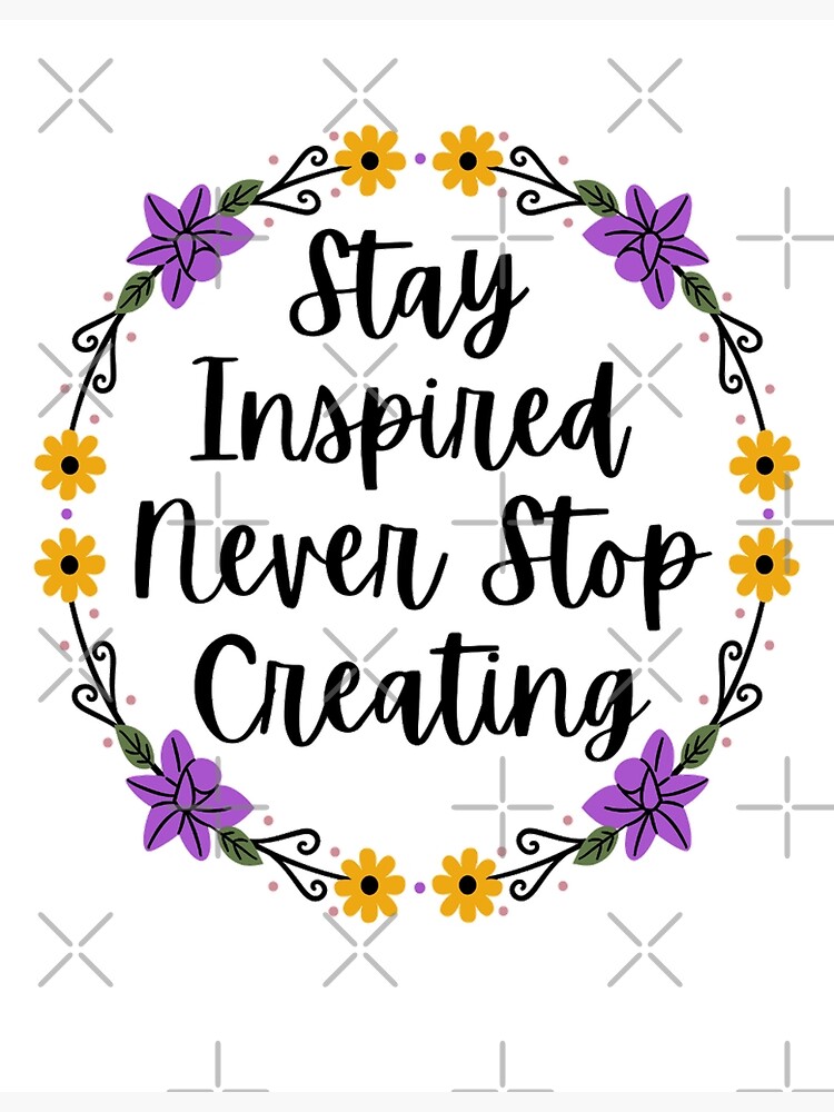 "Stay Inspired Never Stop Creating - Motivational Quotes " Poster for ...