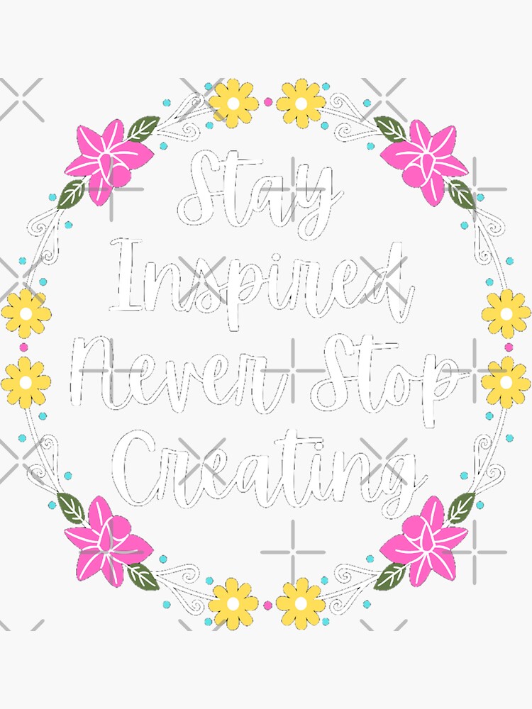 "Stay Inspired Never Stop Creating - Motivational Quotes " Sticker for ...