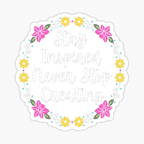 "Stay Inspired Never Stop Creating - Motivational Quotes " Sticker for ...