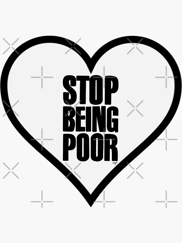 "Stop Being Poor" Sticker for Sale by ArtThatGlitters | Redbubble