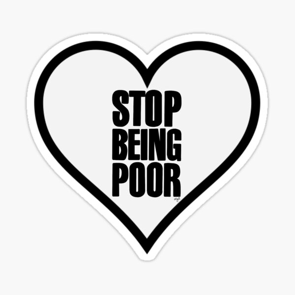 "Stop Being Poor" Sticker for Sale by ArtThatGlitters | Redbubble