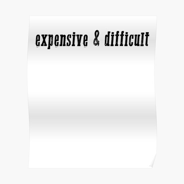 "Expensive And Difficult" Poster for Sale by ismail-elbou | Redbubble
