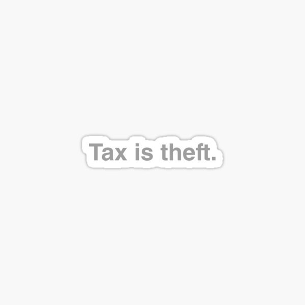 "Tax Is Theft." Sticker for Sale by CircusDesigns | Redbubble