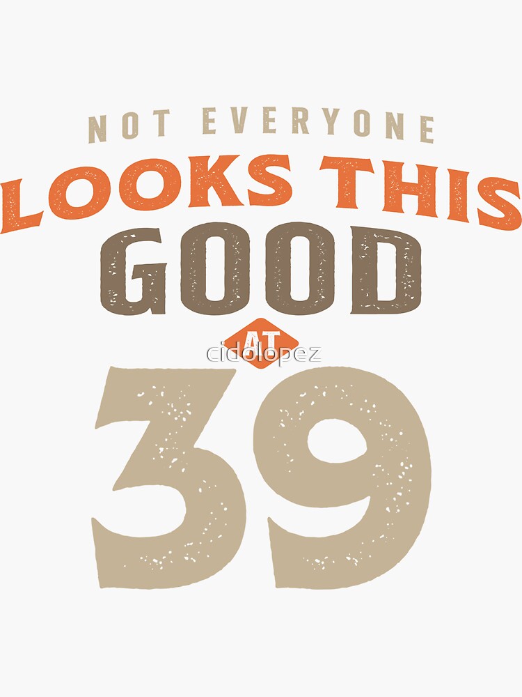 "39th Birthday Looks This Good at 39 Years Old" Sticker for Sale by ...