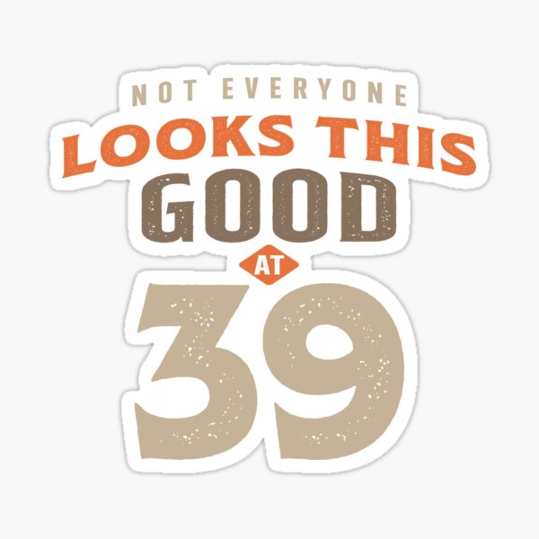 "39th Birthday Looks This Good at 39 Years Old" Sticker for Sale by ...