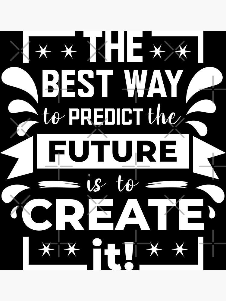 "The best way to predict the future is to create it! (Re-design ...