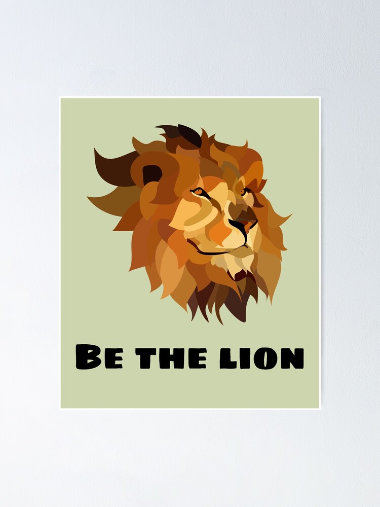 "Be the lion " Poster for Sale by SkyisBright | Redbubble