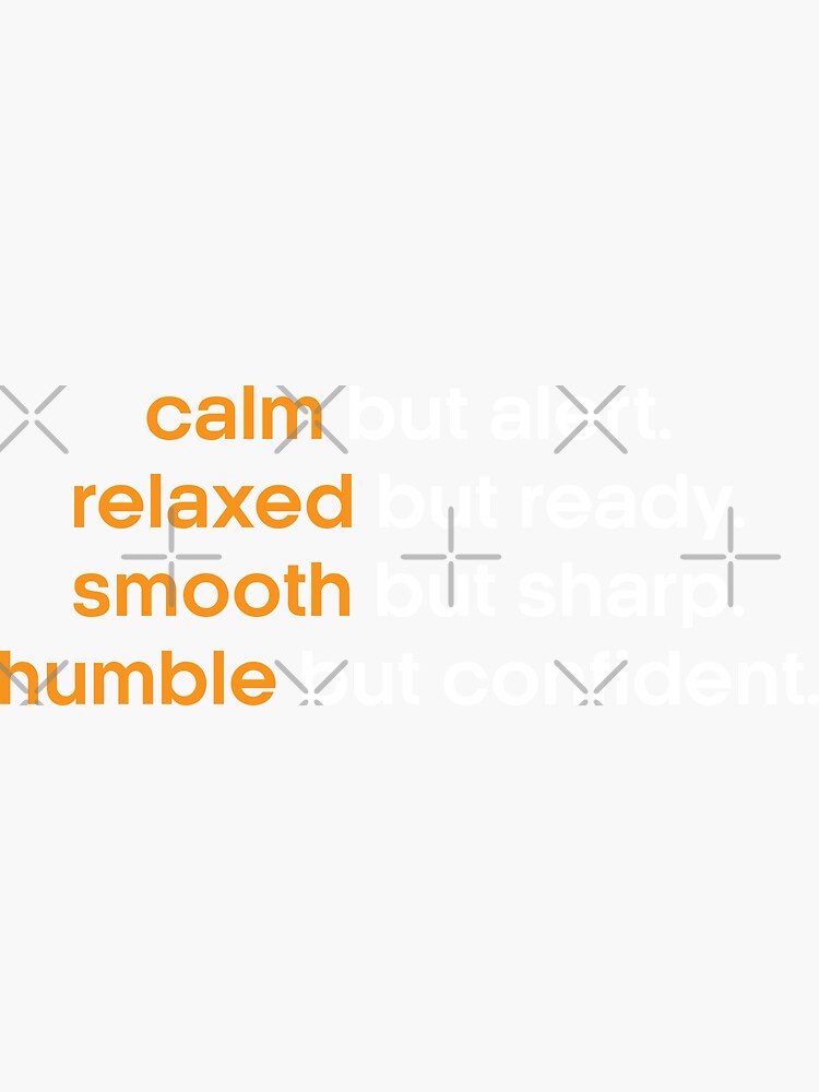 "calm but alert. relaxed but ready. smooth but sharp. humble but ...