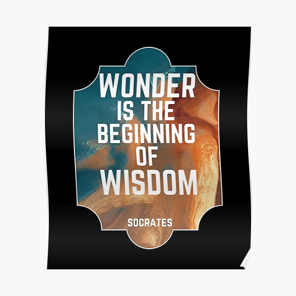 "Wonder is the beginning of wisdom" Poster for Sale by MetaLogic ...
