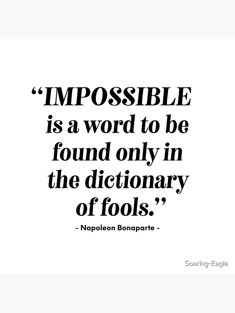 "IMPOSSIBLE Is A Word To Be Found Only In The Dictionary Of Fools ...
