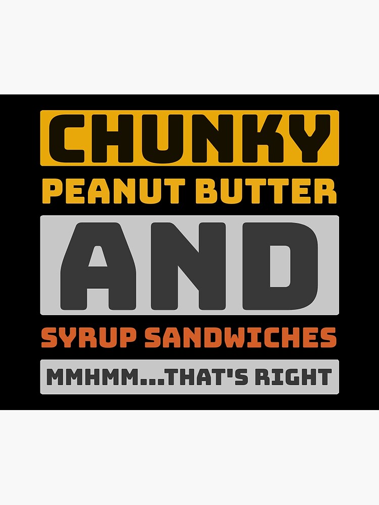 "CHUNKY PEANUT BUTTER & SYRUP SANDWICHES" Poster for Sale by ...