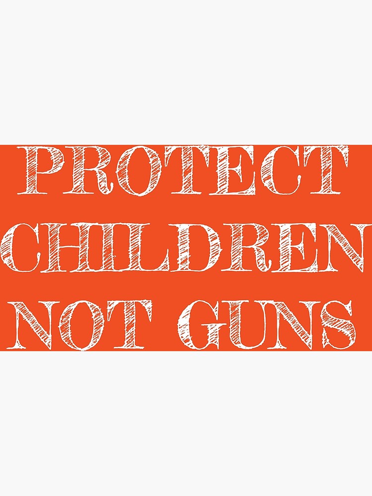 "Protect Children Not Guns, Wear Orange, Gun Violence Awareness" Poster ...