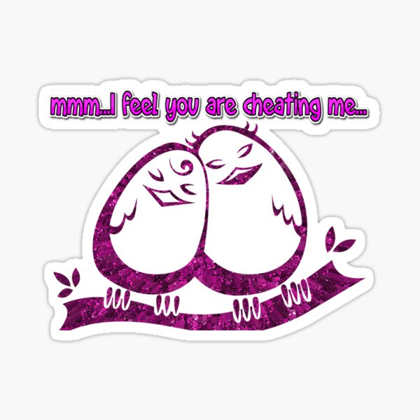 "mmm...I feel you are cheating me..." Sticker for Sale by SuperWorks4U ...