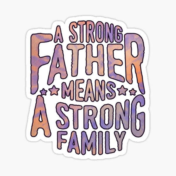 " a strong father means a strong family" Sticker for Sale by cute-face ...