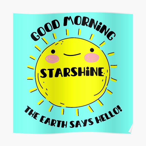 "Good Morning Starshine The Earth Says Hello!" Poster for Sale by ...