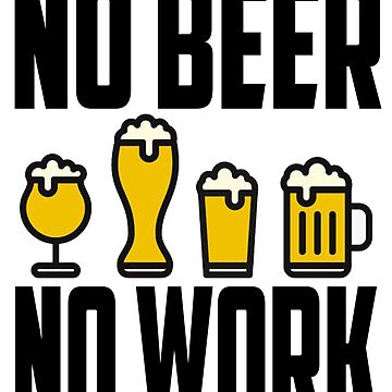 "No Beer, No Work! Funny Beer Lover Design" Sticker for Sale by ...
