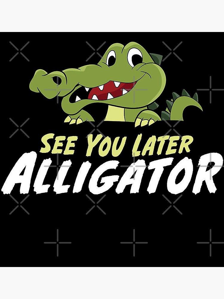 See You Later Alligator Poster For Sale By Buksdesigns Redbubble