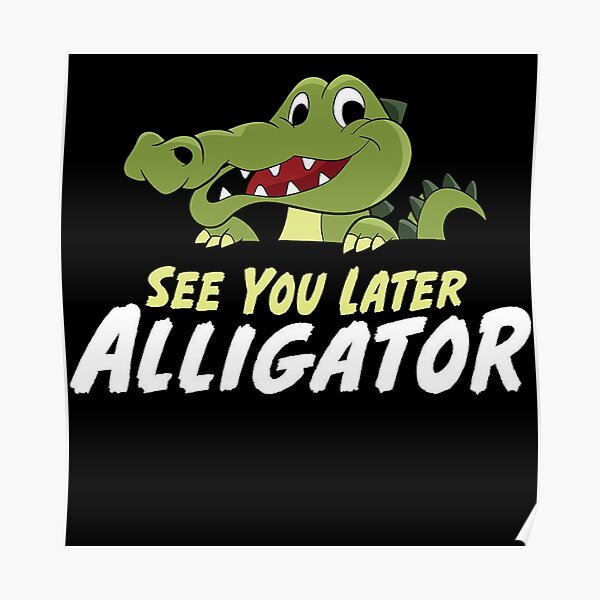 See You Later Alligator Poster For Sale By Buksdesigns Redbubble