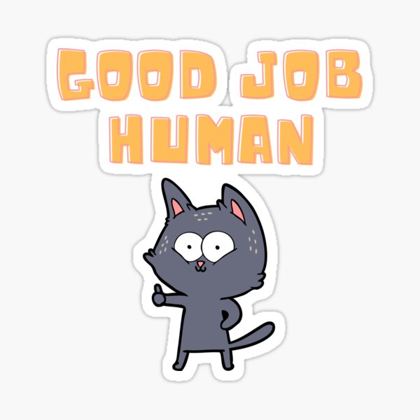 ""GOOD JOB HUMAN" " Sticker for Sale by Animal-Loverr | Redbubble