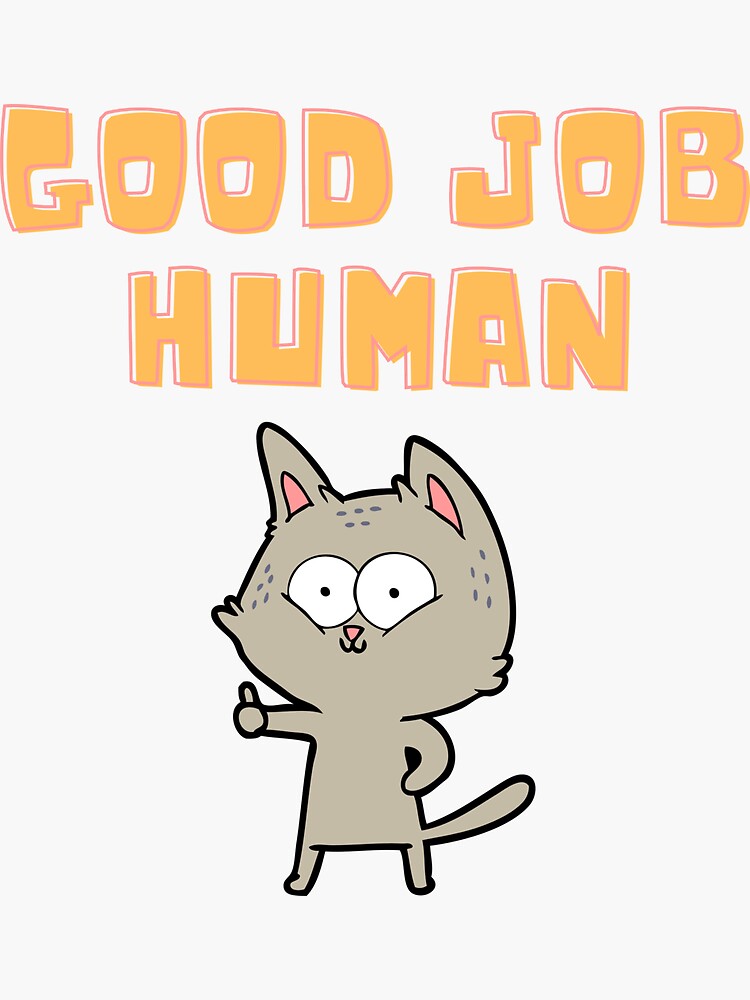 ""GOOD JOB HUMAN" v3" Sticker for Sale by Animal-Loverr | Redbubble