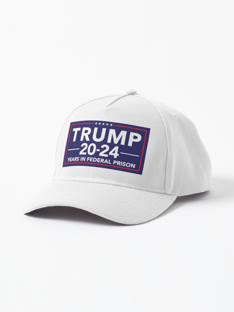 "TRUMP 20-24 YEARS IN FEDERAL PRISON" Cap for Sale by Paul Vasquez ...
