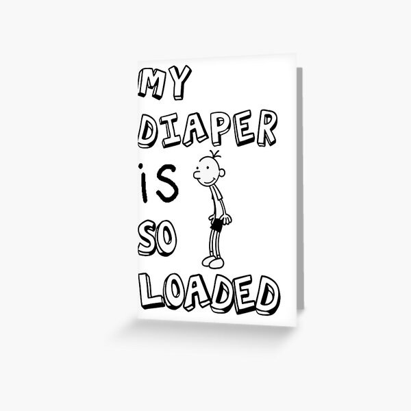 "My diaper is so loaded" Greeting Card for Sale by Olapchick | Redbubble