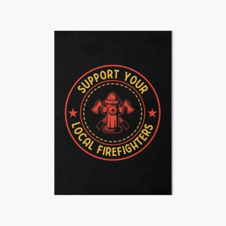 "Support Your Local Firefighters: Funny Firefighting Gift - Firefighter ...