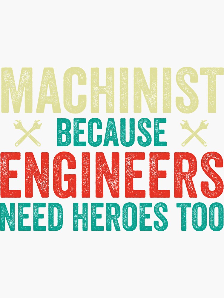 "Machinist Because Engineers Need Heroes Too: Funny Machinist Gift - Machine Operator" Sticker ...