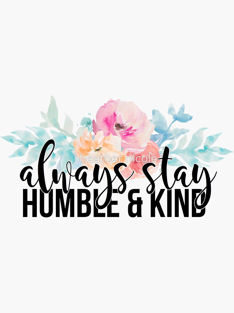 "always stay humble and kind" Sticker for Sale by xoheather | Redbubble