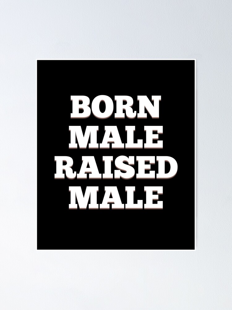 "born male raised male" Poster for Sale by SweeetArt | Redbubble