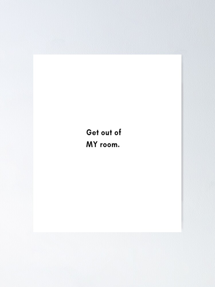 "Get out of MY room" Poster for Sale by Bluga | Redbubble