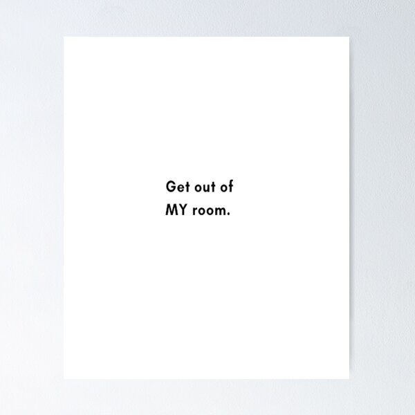 "Get out of MY room" Poster for Sale by Bluga | Redbubble