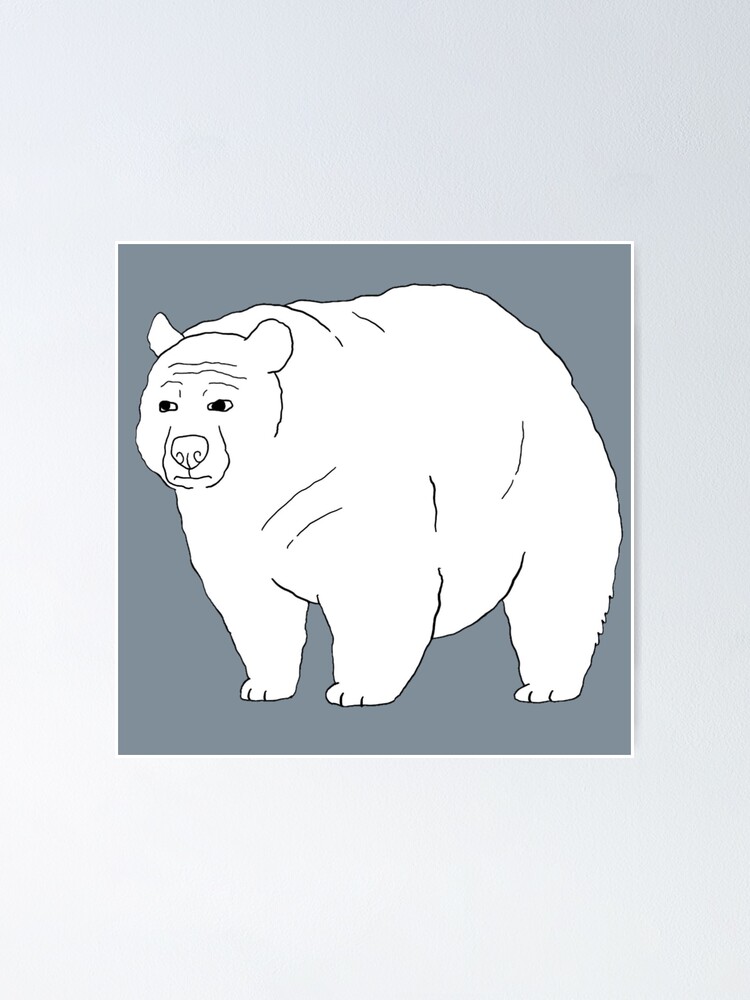 "Bear wojak" Poster for Sale by PyrocynicalVEVO | Redbubble