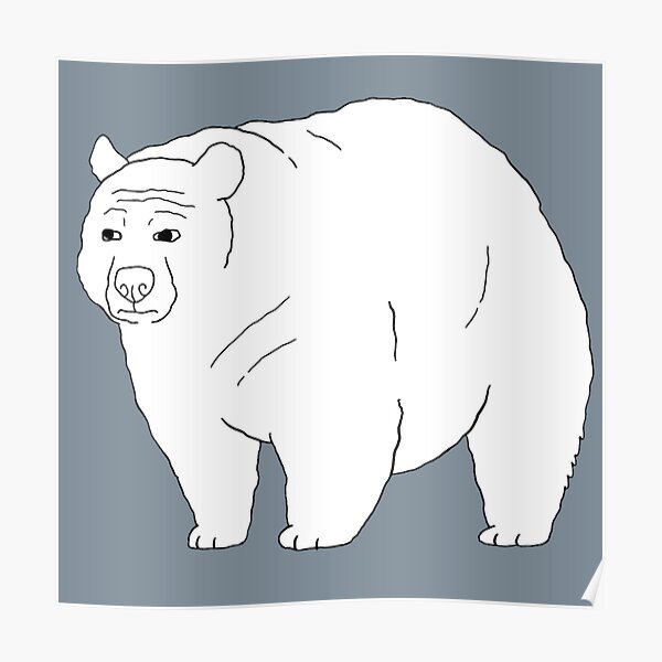 "Bear wojak" Poster for Sale by PyrocynicalVEVO | Redbubble