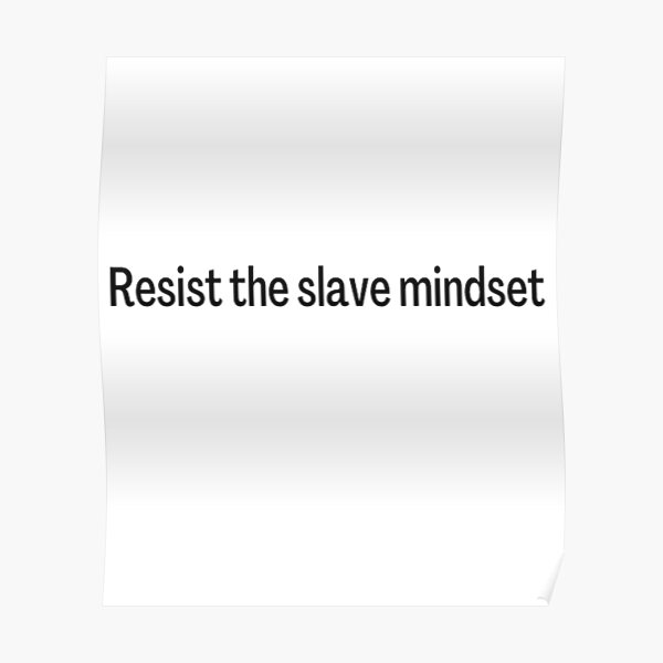 "Resist the slave mindset" Poster for Sale by Bluga | Redbubble