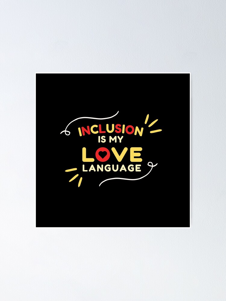 "Inclusion Is My Love Language" Poster for Sale by ninnasideas | Redbubble