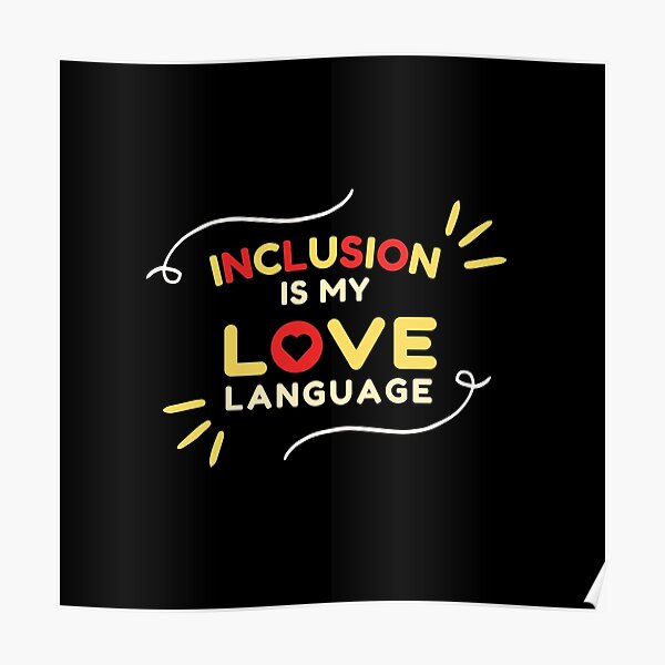 "Inclusion Is My Love Language" Poster for Sale by ninnasideas | Redbubble