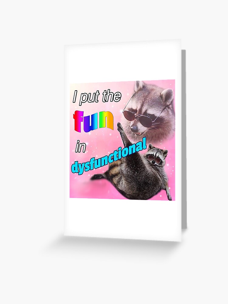 "Racoon Meme: I put the fun in dysfunctional" Greeting Card for Sale by ...