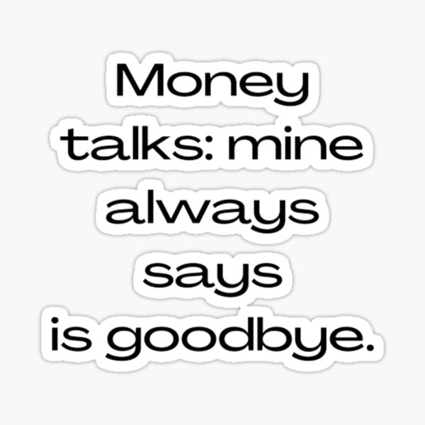 "Money Talks : mine always says is goodbye." Sticker for Sale by ...