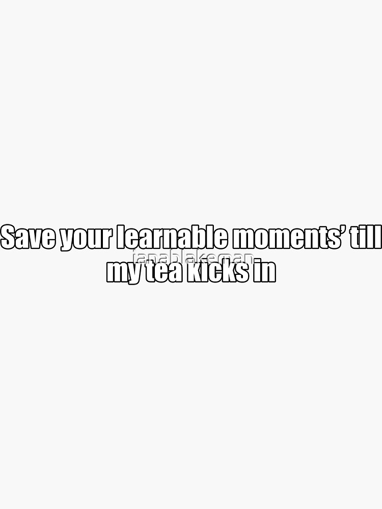 "Learnable Moments with Tea (no Picture)" Sticker for Sale by ...